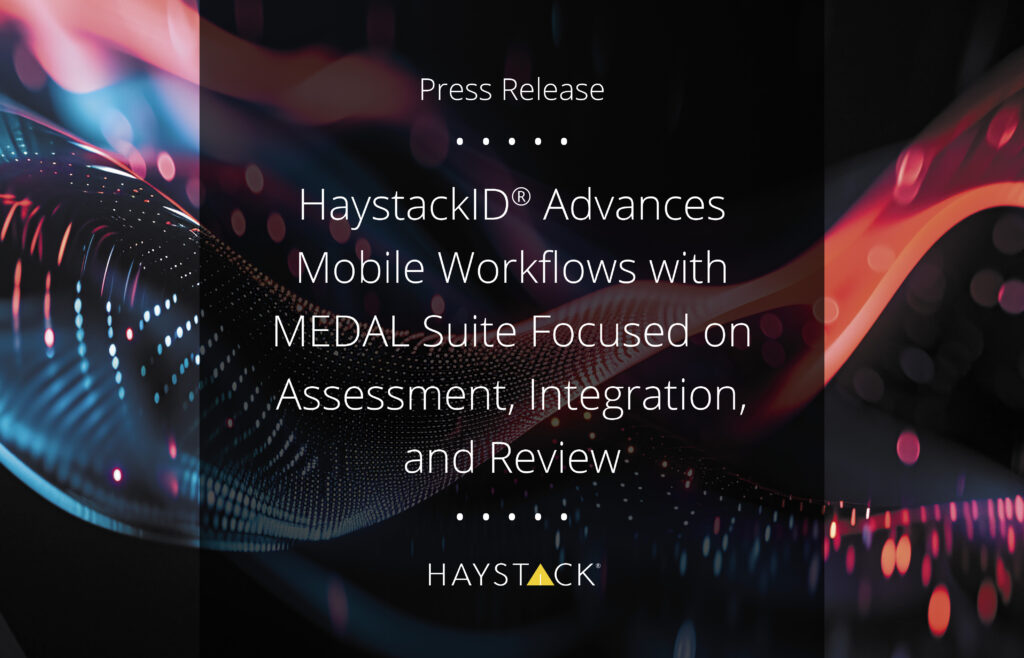 HaystackID® Advances Mobile Workflows with MEDAL Suite Focused on Assessment, Integration, and ...