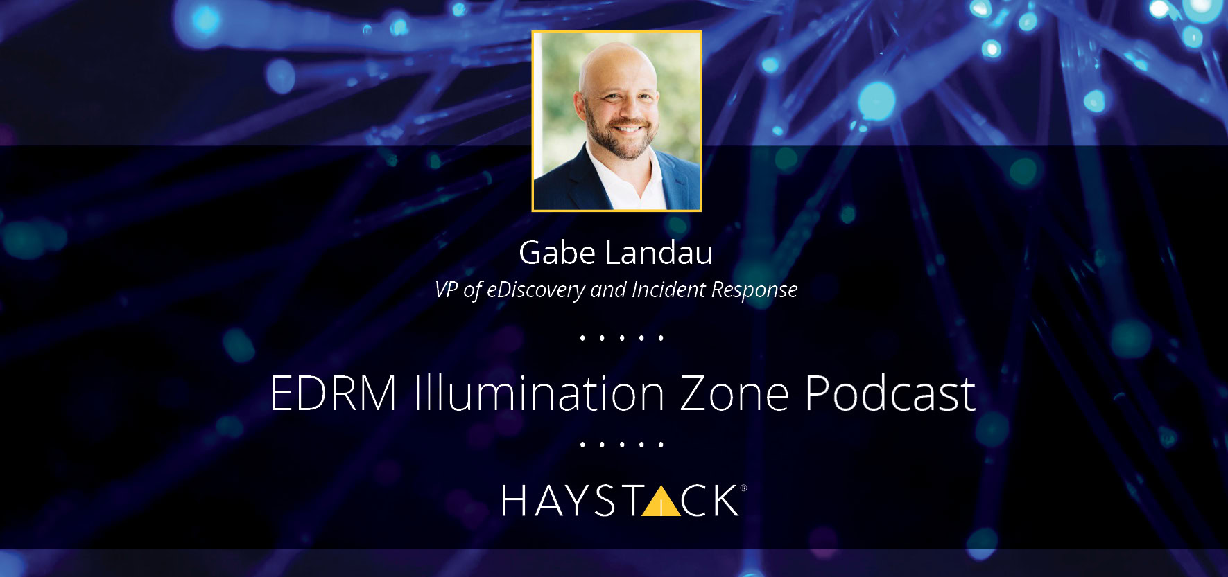 [Podcast] HaystackID in the EDRM Illumination Zone: Gabe Landau, VP of eDiscovery and Incident ...